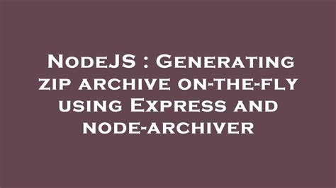Nodejs Generating Zip Archive On The Fly Using Express And Node