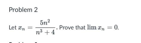 solved problem 2 let xn n3 45n2 prove that limxn 0