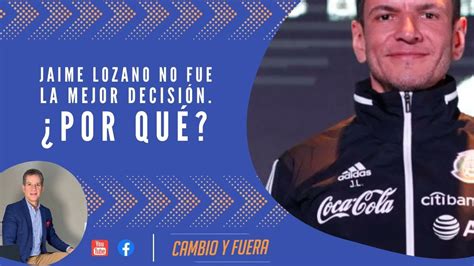 Jaime Lozano no fue la mejor decisión Por qué YouTube