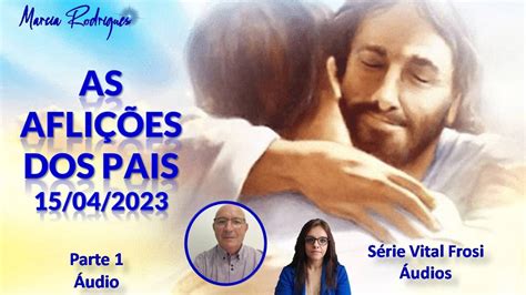 SÉRIE VITAL FROSI ÁUDIO AS AFLIÇÕES DOS PAIS 15 04 2023 YouTube