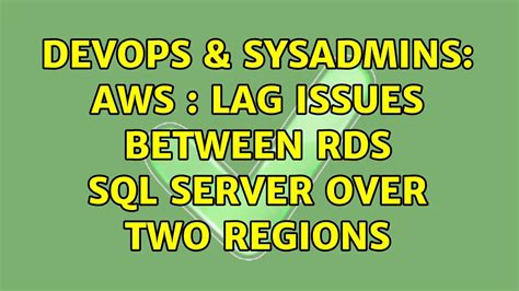 DevOps SysAdmins AWS Lag Issues Between RDS SQL Server Over Two
