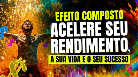 AOVIVO O EFEITO COMPOSTO Acelere Seu Rendimento A Sua Vida E O Seu