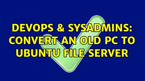 Devops And Sysadmins Convert An Old Pc To Ubuntu File Server Youtube