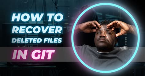 How To Recover Deleted Files In Git
