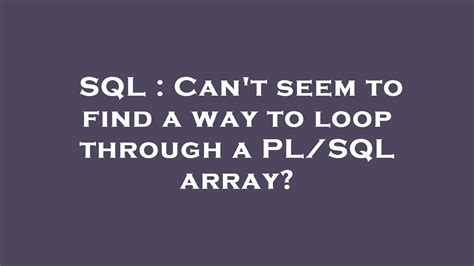 sql can t seem to find a way to loop through a pl sql array youtube