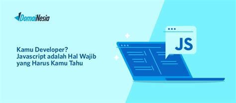 Kamu Developer Javascript Adalah Hal Wajib Yang Harus Kamu Tahu