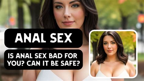 is anal sex bad for you can it be safe youtube