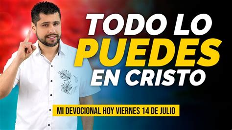MI DEVOCIONAL HOY VIERNES 14 De JULIO TODO LO PUEDO HACER EN