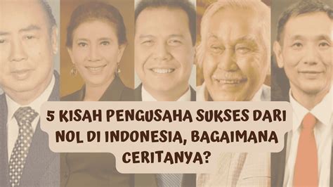 5 Perjalanan Pengusaha Sukses Di Indonesia Siapa Sajakah