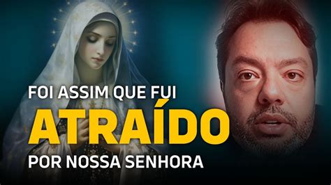 FOI ASSIM QUE FUI ATRAÍDO POR NOSSA SENHORA YouTube