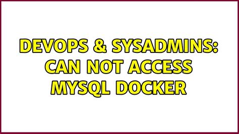 DevOps SysAdmins Can Not Access Mysql Docker 3 Solutions YouTube
