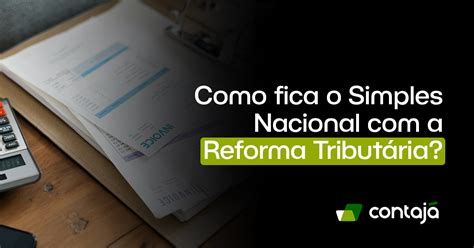 Como fica o Simples Nacional a Reforma Tributária Contajá