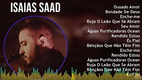 Isaias Saad 2024 MIX CD COMPLETO Ousado Amor Bondade De Deus Enche