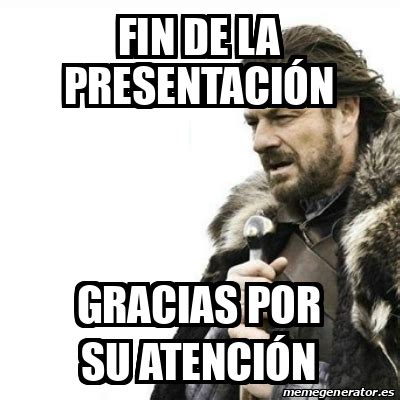 Meme Prepare Yourself Fin de la presentación gracias por su atención