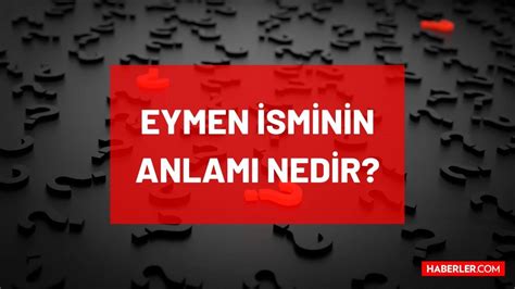Eymen isminin anlamı nedir Eymen ne demek hangi dilde Eymen ismi Kur