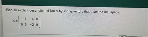 solved find an explicit description of nul a by listing