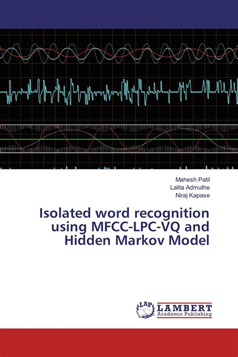 isolated word recognition using mfcc lpc vq and hidden markov model 978 3 659 94283 9