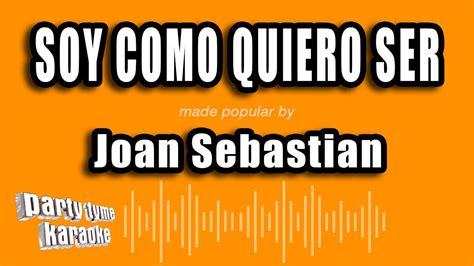 Joan Sebastian Soy Como Quiero Ser Versión Karaoke YouTube