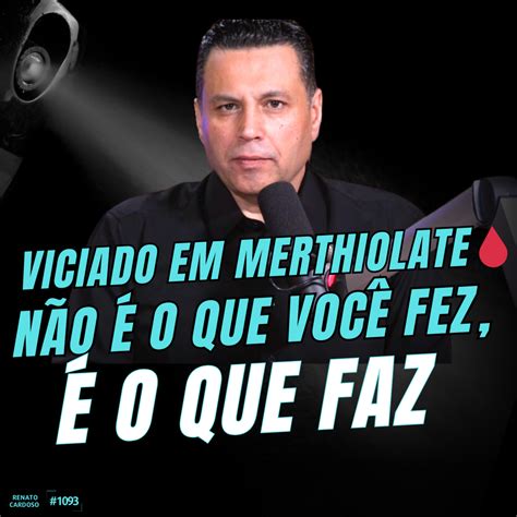 Podcast Renato Cardoso 1093 VICIADO EM MERTHIOLATE NÃO É O QUE