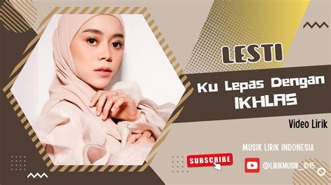 Lesti Ku Lepas Dengan Ikhlas Video Lirik Lirik Video Lirik