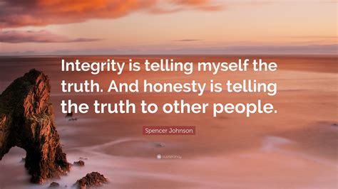 Spencer Johnson Quote Integrity Is Telling Myself The Truth And