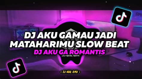Dj Aku Gamau Jadi Mataharimu Slow Beat Remix Tiktok Terbaru Ga