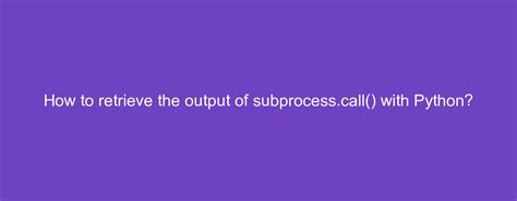 how to retrieve the output of subprocess call with python