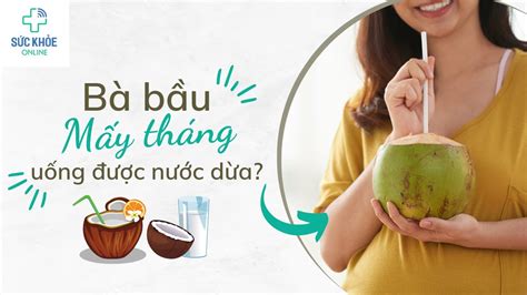 Bà Bầu Mấy Tháng Uống Được Nước Dừa 3 4 5 Tháng Được Không Hay Cần