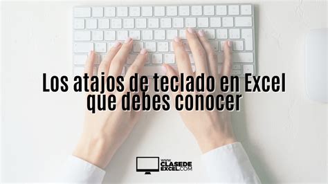 Los Atajos De Teclado En Excel Que Debes Conocer