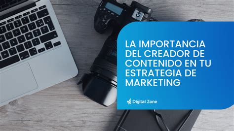 La Importancia Del Creador De Contenido En Tu Estrategia De Marketing