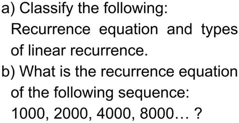 a classify the following recurrence equation and types of linear recurrence b what is the