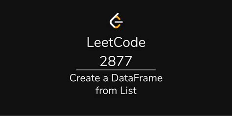 leetcode problem 2877 create a dataframe from list — leetcode introduction to pandas by evan