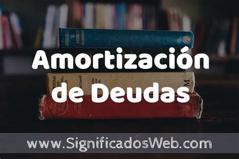 Concepto De Amortizaci N De Deudas Que Es Definici N Y Significado
