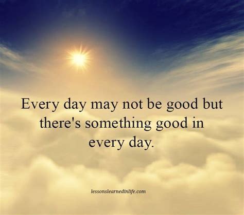 Everyday May Not Be Good But There S Something Good In Every Day
