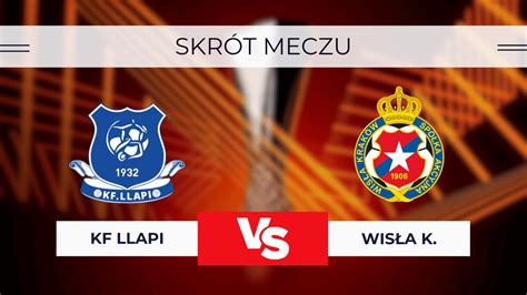 KF Llapi Wisła Kraków Skrót meczu Wynik Kto wygrał 18 07 2024