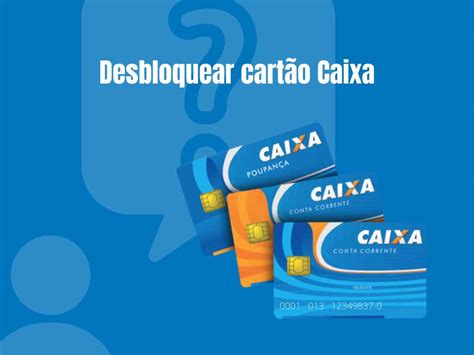 Como desbloquear o cartão Caixa Poupança Veja passo a passo