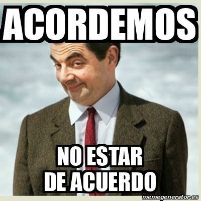 Meme Mr Bean Acordemos No Estar De Acuerdo 31720518