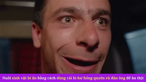 Dùng Cái Lò Hư Hỏng Quyến Rũ Đàn Ông Để Sinh Vật Kỳ Dị Trong Bụng Ăn T