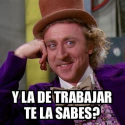 Meme Willy Wonka Y La De Trabajar Te La Sabes 33075707