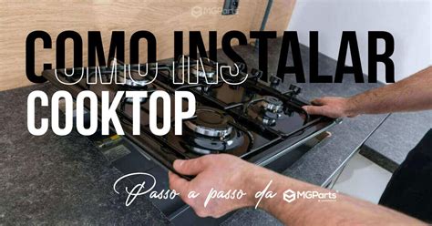 Como Instalar Cooktop Passo A Passo Da Mgparts