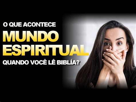 O QUE ACONTECE NO MUNDO ESPIRITUAL QUANDO VOCÊ LÊ A BÍBLIA YouTube