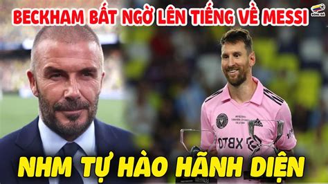 Beckham BẤT NGỜ LÊN TIẾNG VỀ MESSI Sau Chức Vô Địch NHM Tự Hào Hãnh