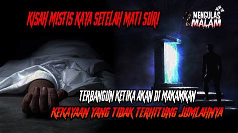KISAH MISTIS MATI SURI LALU JADI KAYA SAYA TERBANGUN KETIKA DI