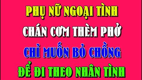 Một khi PHỤ NỮ NGOẠI TÌNH CHÁN CƠM THÈM PHỞ chỉ muốn bỏ chồng để đi