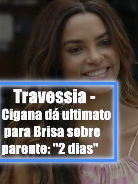 Travessia Cigana dá ultimato para Brisa sobre parente 2 dias TV Foco