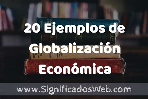 20 Ejemplos de Globalización Económica Que es Tipos Características