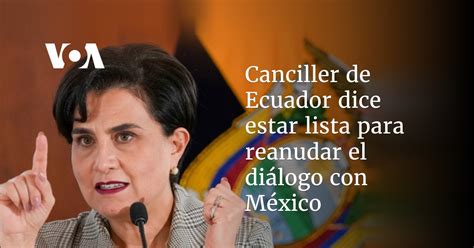 Canciller de Ecuador dice estar lista para reanudar el diálogo con México