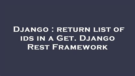 Django Return List Of Ids In A Get Django Rest Framework YouTube