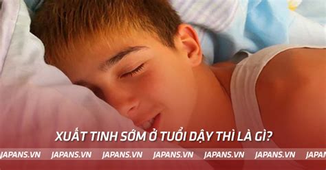 Xuất tinh sớm ở tuổi dậy thì có sao không Cách điều trị