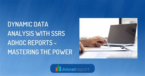 Dynamic Data Analysis With Ssrs Ad Hoc Reports Mastering The Power